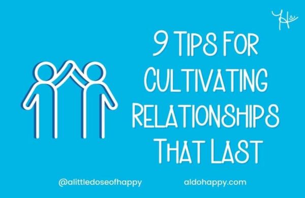 9 Tips for Cultivating Relationships That Last