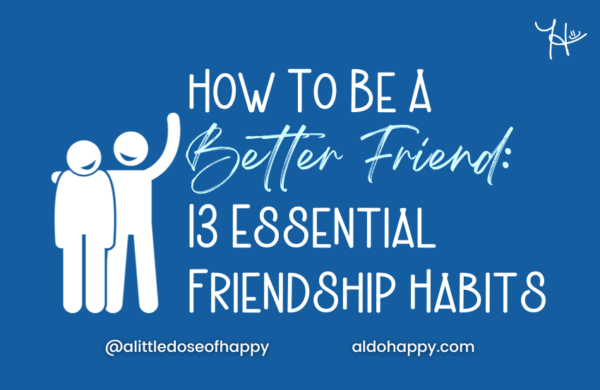 How to Be a Better Friend: 13 Essential Friendship Habits