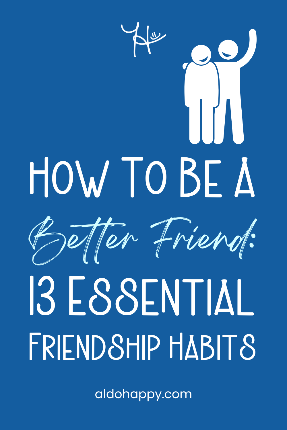 How to Be a Better Friend: 13 Essential Friendship Habits