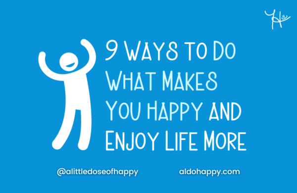 9 Ways to Do What Makes You Happy and Enjoy Life More